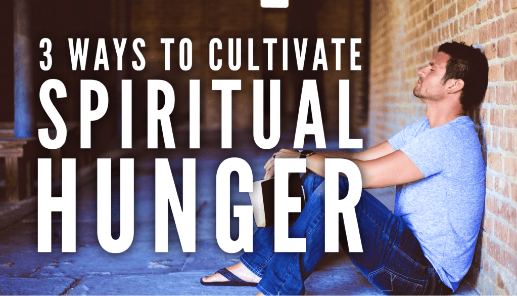 3 ways to Cultivate Spiritual Hunger – MCGONZAGA